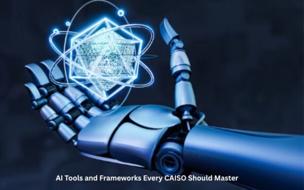 AI Tools and Frameworks Every CAISO Should Master